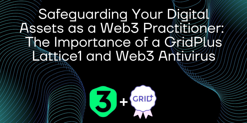 Safeguarding Your Digital Assets as a Web3 Practitioner: The Importance of a GridPlus Lattice1 ...